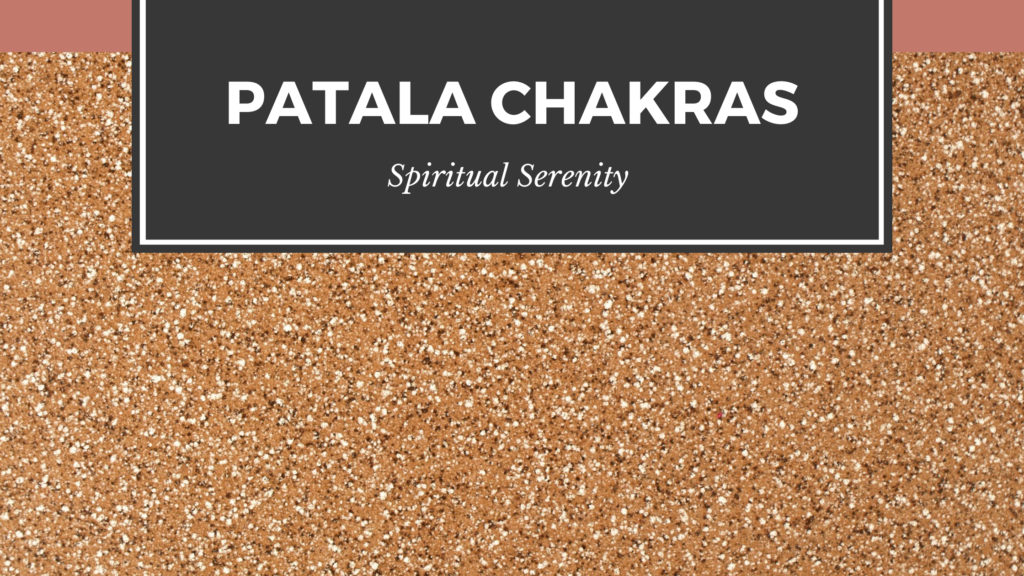 Patala or Lower Chakras - Blog Post - Spiritual Serenity